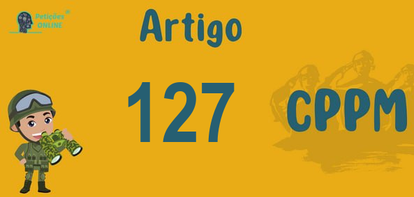 Art 127 do CPPM → Não Deixe De Conferir a Jurisprudência