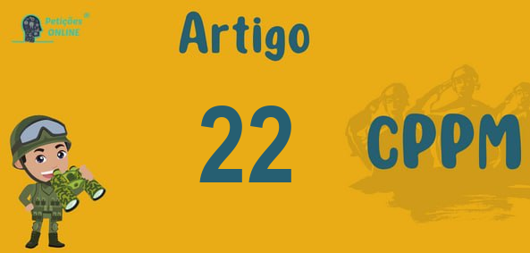 Artigo 22 do CPPM » Jurisprudência Atual«